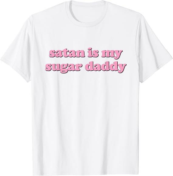 Satan Is My Sugar Daddy Tshirt Womens Mens Satan Is My Daddy T-Shirt : Amazon.co.uk: Clothing